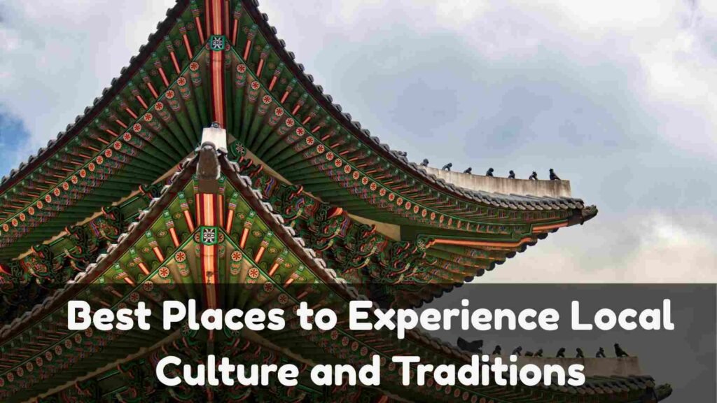 Top Places to Explore Local Culture and Traditions 2025